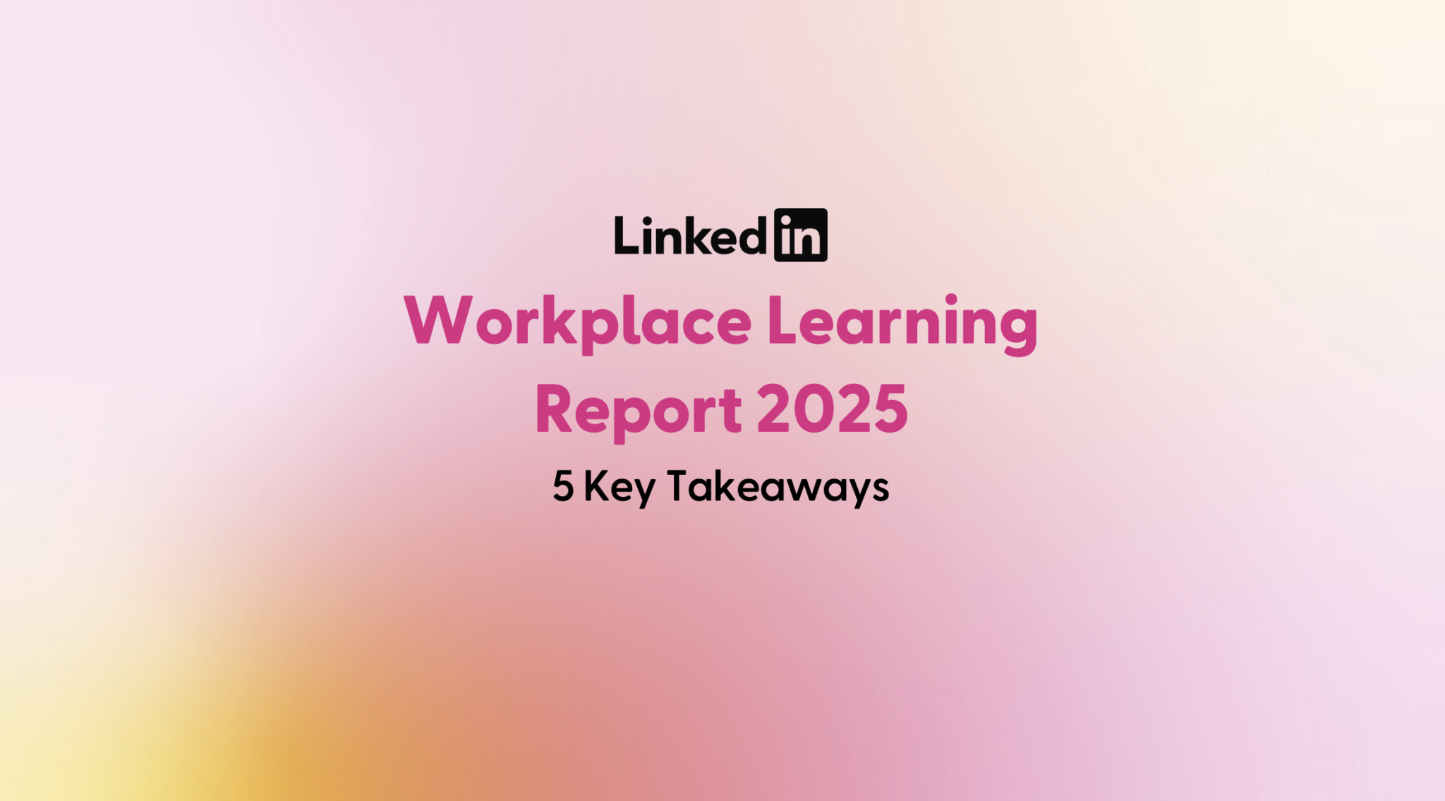 2025 LinkedIn Workplace Learning Report: Key Takeaways | Thirst